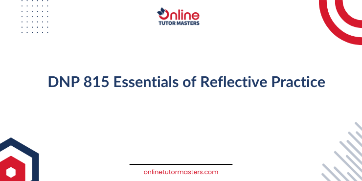 DNP 815 Essentials of Reflective Practice - Online Turors Master