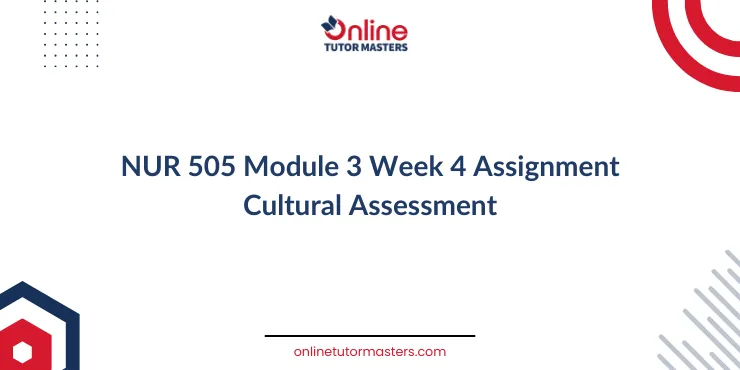 NUR 505 Module 3 Week 4 Assignment Cultural Assessment